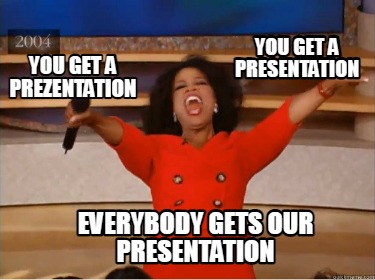 Meme Creator - Funny you get a presentation you get a prezentation ...