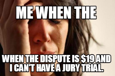 Meme Creator - Funny me when the when the dispute is $19 and I can't ...