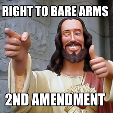 Meme Creator - Funny RIGHT TO BARE ARMS 2ND AMENDMENT Meme Generator at ...