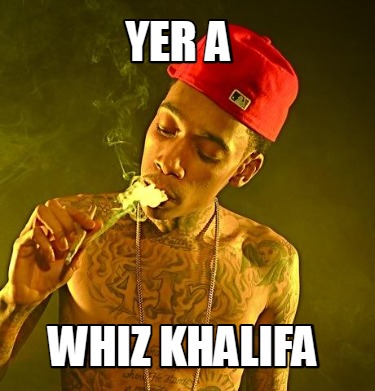 Khalifa Memes Meme Creator Funny YER A WHIZ KHALIFA Meme Generator