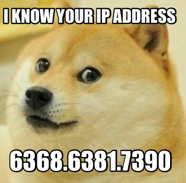 Meme Creator - Funny I know your IP address 6368.6381.7390 Meme ...
