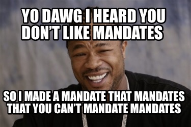 Meme Creator - Funny Yo Dawg I heard you don’t like mandates So I made ...