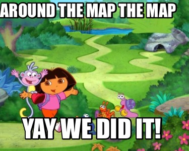 Meme Creator - Funny Around the map the map Yay we did it! Meme ...