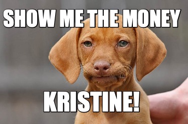 Meme Creator - Funny SHOW ME THE MONEY KRISTINE! Meme Generator at ...