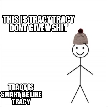Meme Creator - Funny This is tracy Tracy dont give a shit Tracy is ...