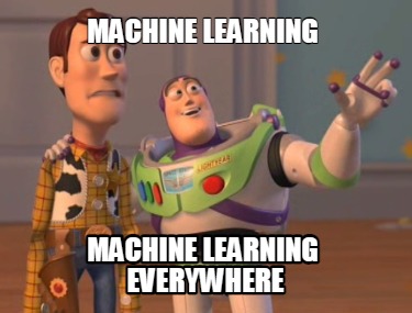 Meme Creator - Funny Machine learning machine learning everywhere Meme ...