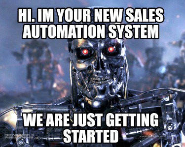 Meme Creator - Funny Hi. Im your new sales automation system We are ...