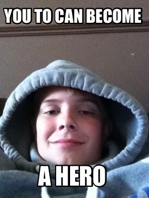 Meme Creator - Funny You to can become A hero Meme Generator at ...