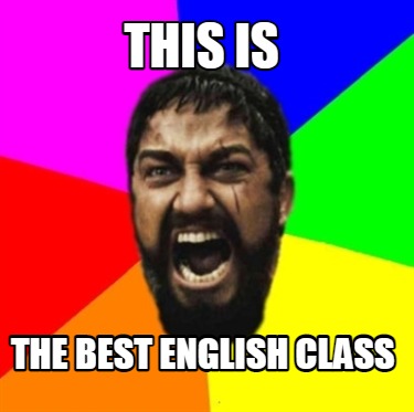Meme Creator - Funny THIS IS THE BEST ENGLISH CLASS Meme Generator at ...
