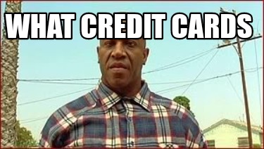 Meme Creator - Funny What credit Cards Meme Generator at MemeCreator.org!