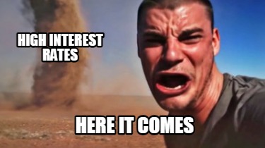 Meme Creator - Funny HERE IT COMES HIGH INTEREST RATES Meme Generator ...