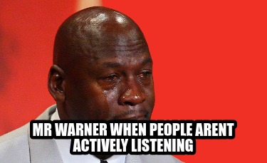 Meme Creator - Funny mr warner when people arent actively listening ...