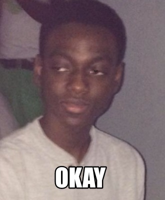 Meme Creator - Funny OKAY Meme Generator at MemeCreator.org!