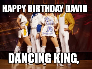 Meme Creator - Funny Happy birthday david Dancing king, Meme Generator ...