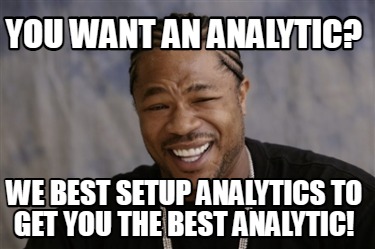 Meme Creator - Funny You want an analytic? we best setup analytics to ...