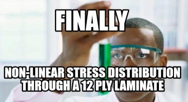 Meme Creator - Funny Finally Non-linear stress distribution through a ...