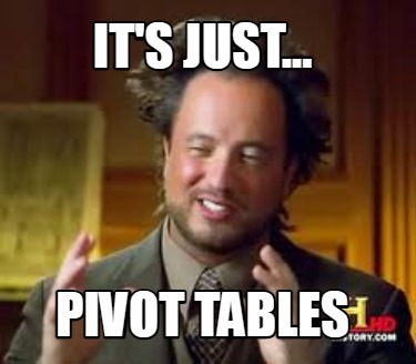 Meme Creator - Funny It's just... Pivot tables Meme Generator at ...