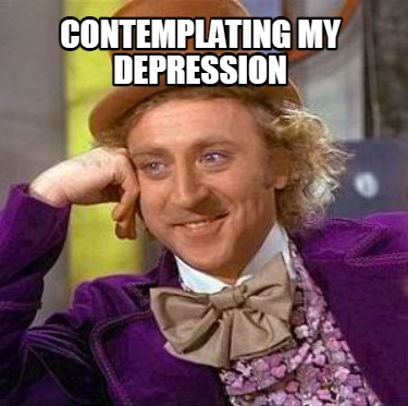 Meme Creator - Funny CONTEMPLATING MY DEPRESSION Meme Generator at ...