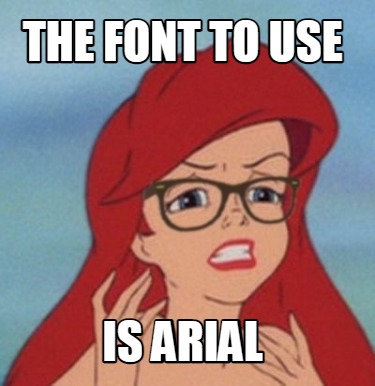 Meme Creator - Funny the font to use is arial Meme Generator at ...