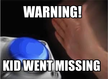 Meme Creator - Funny Warning! Kid went missing Meme Generator at ...