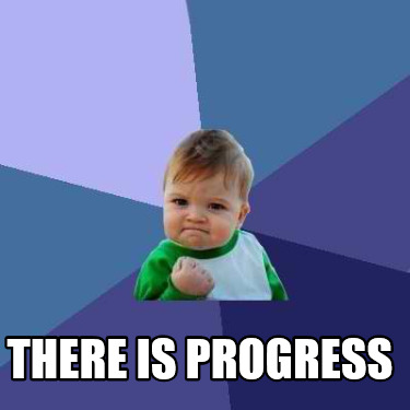 Meme Creator - Funny there is progress Meme Generator at MemeCreator.org!