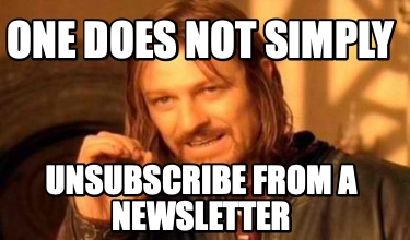 Meme Creator - Funny one does not simply unsubscribe from a newsletter ...