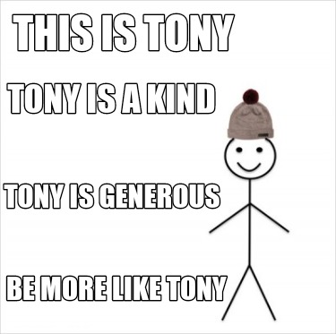 Meme Creator - Funny This is Tony Tony is a kind Tony is generous Be ...