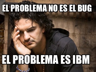 Meme Creator - Funny El problema no es el bug El problema es IBM Meme ...