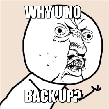 Meme Creator - Funny Why U No Back up? Meme Generator at MemeCreator.org!