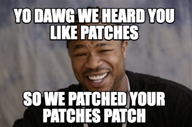 Meme Creator - Funny Yo dawg we heard you like patches so we patched ...