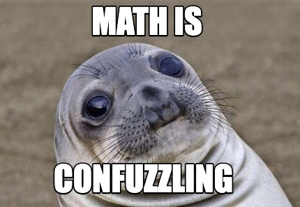 Meme Creator - Funny math is confuzzling Meme Generator at MemeCreator.org!