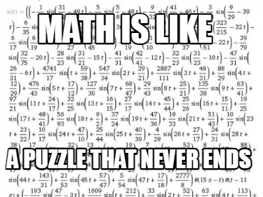 Meme Creator - Funny Math is like A puzzle that never ends Meme ...