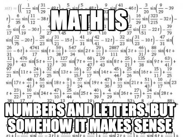 Meme Creator - Funny Math Is numbers and letters. But somehow it makes ...