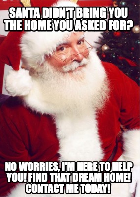 Meme Creator - Funny Santa didn't bring you the home you asked for? No ...