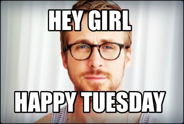 Meme Creator - Funny Hey Girl Happy Tuesday Meme Generator at ...