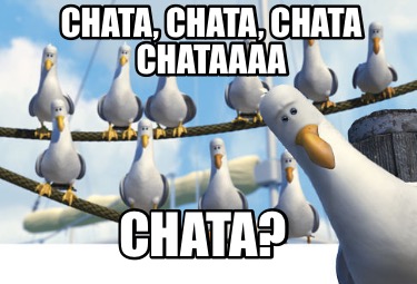 Meme Creator - Funny Chata, chata, chata CHATAAAA Chata? Meme Generator ...