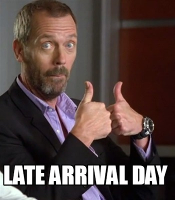 Meme Creator - Funny Late arrival day Meme Generator at MemeCreator.org!