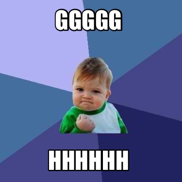Meme Creator - Funny Ggggg Hhhhhh Meme Generator at MemeCreator.org!