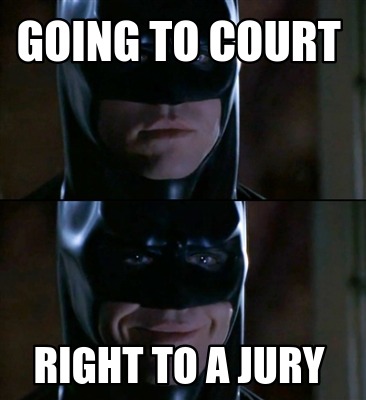 Meme Creator - Funny Going to court Right to a jury Meme Generator at ...