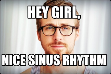 Meme Creator - Funny Hey girl, Nice sinus rhythm Meme Generator at ...
