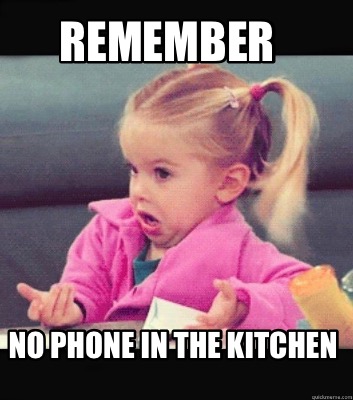 Meme Creator - Funny Remember No phone in the kitchen Meme Generator at ...