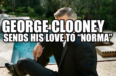Meme Creator - Funny George Clooney Sends his love to “Norma” Meme ...