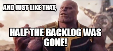 Meme Creator - Funny And just like that, half the backlog was gone ...