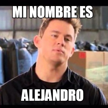Meme Creator - Funny MI NOMBRE ES Alejandro Meme Generator at ...