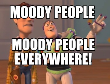 Meme Creator - Funny Moody people Moody people everywhere! Meme ...