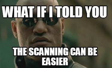 Meme Creator - Funny WHAT IF I TOLD YOU THE SCANNING CAN BE EASIER Meme ...