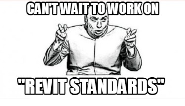 Meme Creator - Funny Can't wait to work on "revit standards" Meme ...