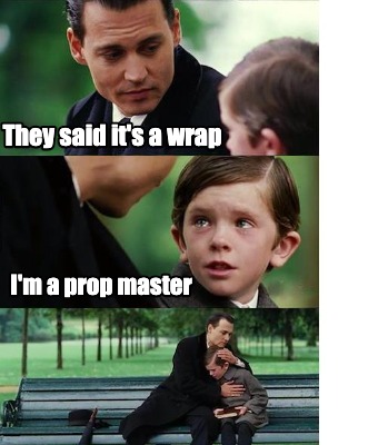 Meme Creator - Funny They said it's a wrap I'm a prop master Meme ...