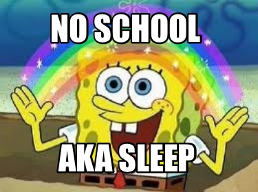Meme Creator - Funny No school Aka SlEep Meme Generator at MemeCreator.org!