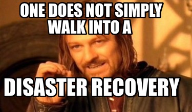 Meme Creator - Funny One does not simply walk into a Disaster Recovery ...
